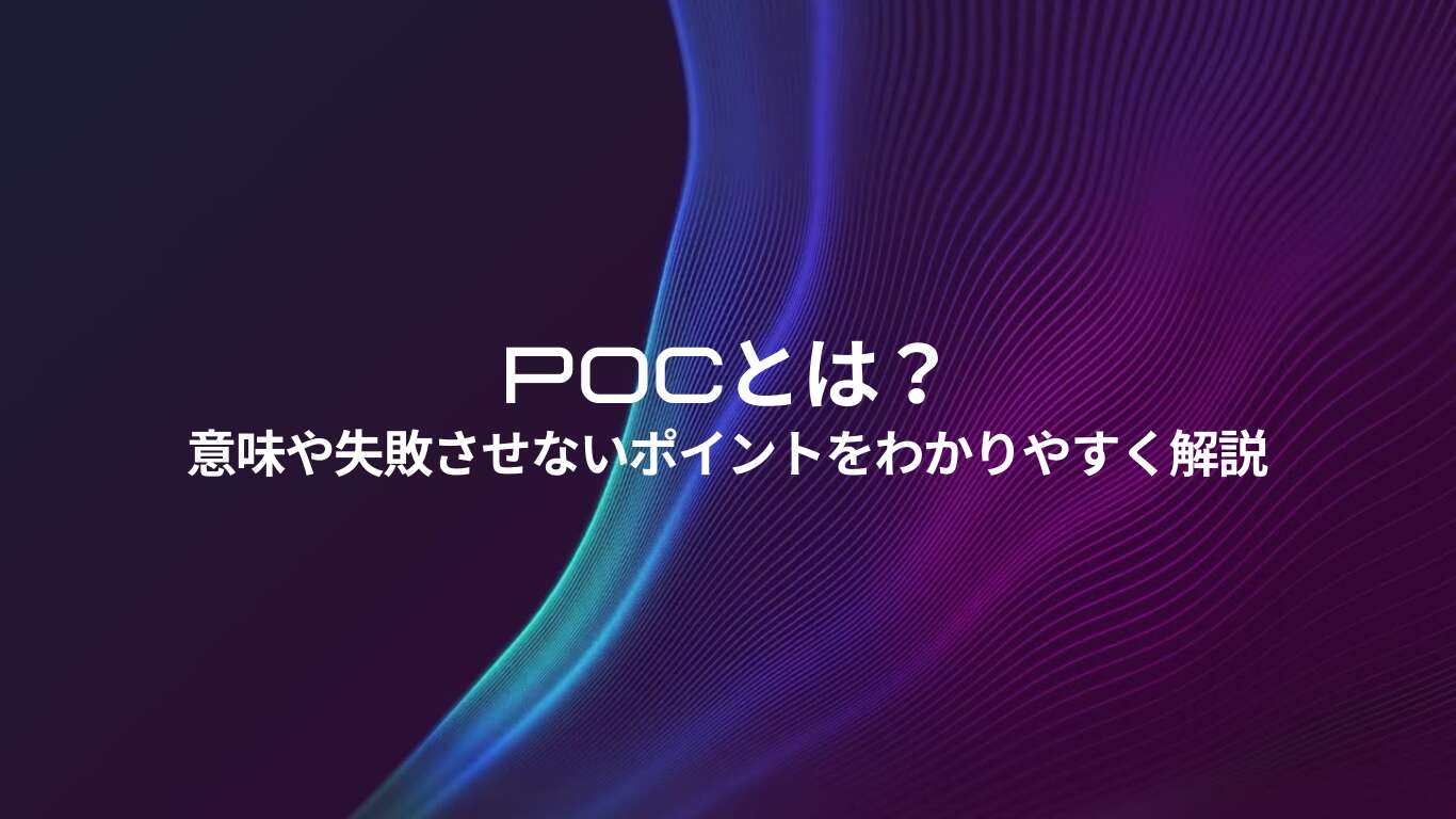 PoCとは？意味や失敗させないポイントをわかりやすく解説