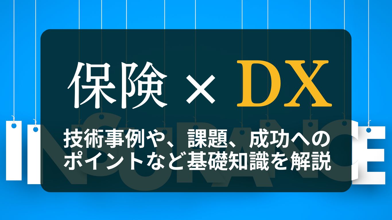 保険業界のDXとは？技術事例や、課題、成功へのポイントなど基礎知識を解説