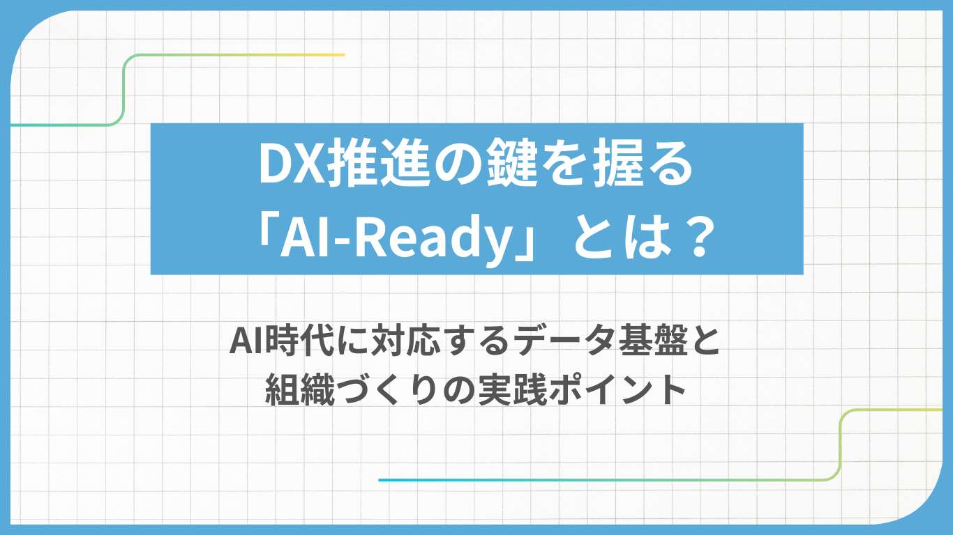 DX推進の鍵を握る「AI-Ready」とは？AI時代に対応するデータ基盤と組織づくりの実践ポイント